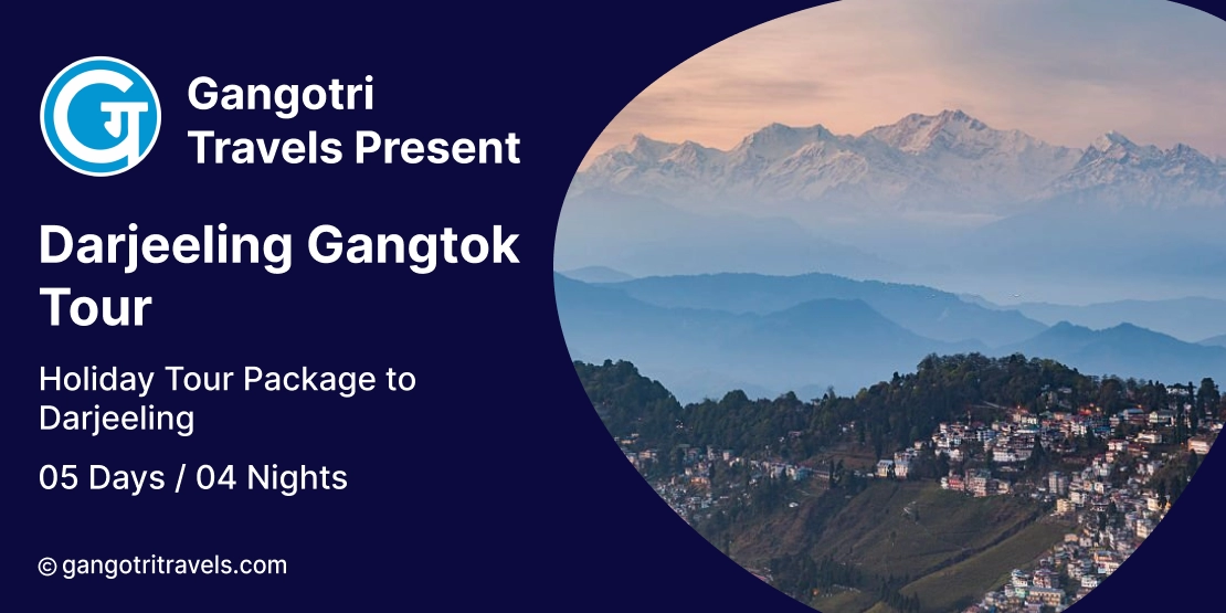 Darjeeling Gangtok Tour Package For 4 Nights 5 Days - Gangotri Travels